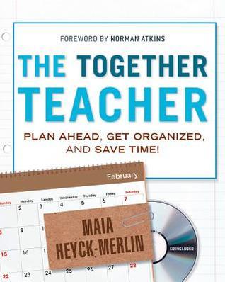 The Together Teacher: Plan Ahead, Get Organized, and Save Time! by Maia ...