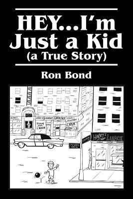 Hey... I'm Just a Kid (a True Story) by Ron Bond | Goodreads