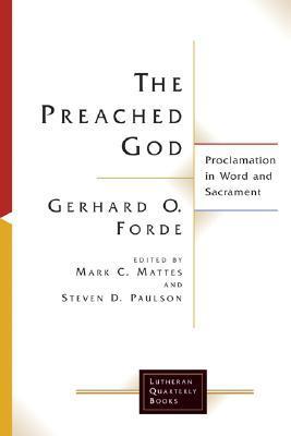 The Preached God: Proclamation in Word and Sacrament by Gerhard O ...
