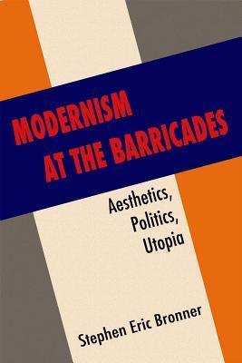 Modernism at the Barricades: Aesthetics, Politics, Utopia by Stephen ...