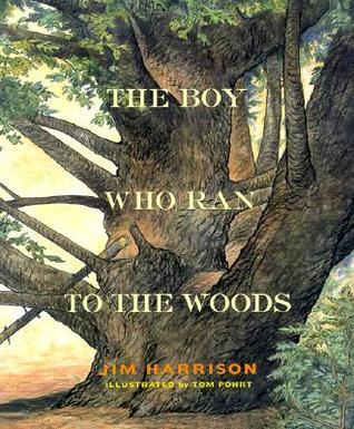 The Boy Who Ran to the Woods by Jim Harrison | Goodreads
