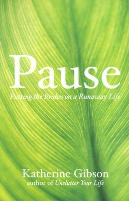 Pause: Putting the Brakes on a Runaway Life by Katherine Gibson | Goodreads