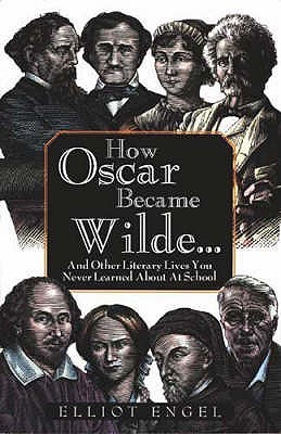 How Oscar Became Wilde: And Other Literary Lives You Never Learned ...