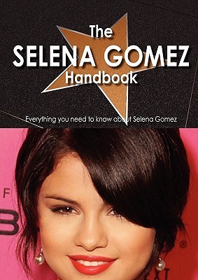The Selena Gomez Handbook: Everything You Need to Know About Selena ...