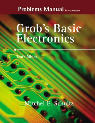Problems Manual to accompany Grob's Basic Electronics by Mitchel E. Schultz | Goodreads