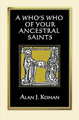 Who's Who of Your Ancestral Saints by Alan J. Koman | Goodreads