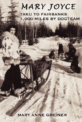 MARY JOYCE: TAKU TO FAIRBANKS, 1,000 MILES BY DOGTEAM by Mary Anne ...