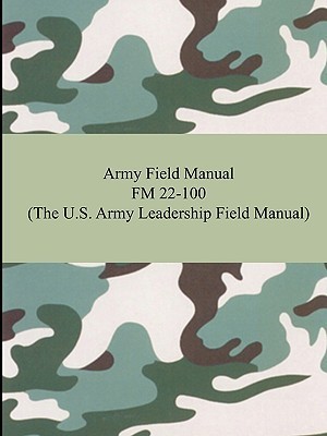 Army Field Manual Fm 22-100: The U.s. Army Leadership Field Manual by U ...