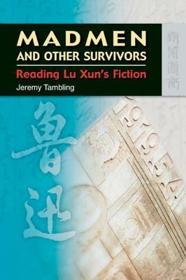 Madmen and Other Survivors: Reading Lu Xun’s Fiction by Jeremy Tambling ...