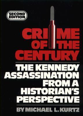 Crime Of Century: Kennedy Assassination From by Michael L. Kurtz ...