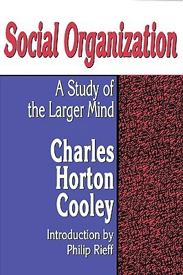 Social Organization: A Study of the Larger Mind by Charles Horton Cooley | Goodreads