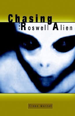 Chasing the Roswell Alien by Glenn Marcel | Goodreads