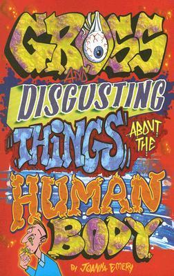 Gross and Disgusting Things about the Human Body by Joanna Emery ...