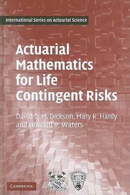 Actuarial Mathematics for Life Contingent Risks by David C.M. Dickson ...