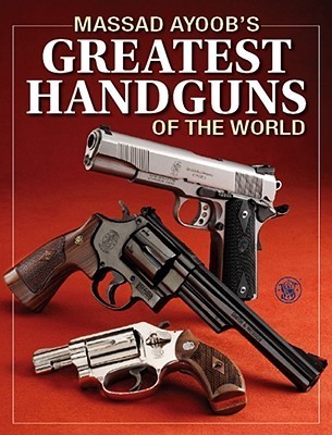 Massad Ayoob's Greatest Handguns of the World by Massad Ayoob | Goodreads