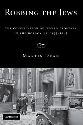 Robbing the Jews: The Confiscation of Jewish Property in the Holocaust ...