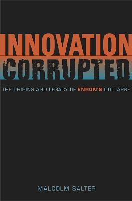 Innovation Corrupted: The Origins and Legacy of Enron's Collapse by ...