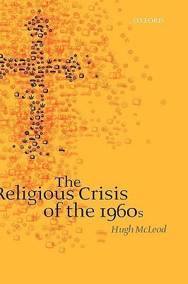 The Religious Crisis of the 1960s by Hugh McLeod | Goodreads