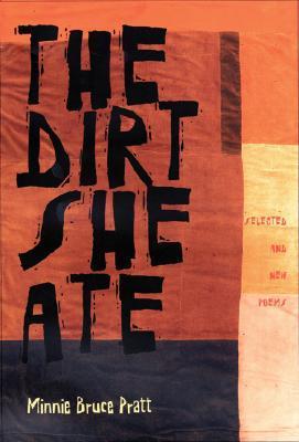 The Dirt She Ate: Selected And New Poems by Minnie Bruce Pratt | Goodreads
