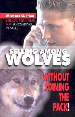 Selling among Wolves: Without Joining the Pack! by Michael Q. Pink ...