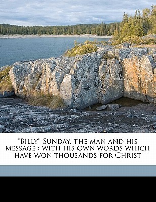 "Billy" Sunday, the man and his message: with his own words which have ...