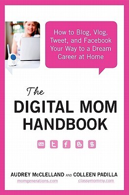 The Digital Mom Handbook: How to Blog, Vlog, Tweet, and Facebook Your ...