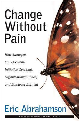 Change Without Pain: How Managers Can Overcome Initiative Overload ...