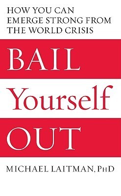 Bail Yourself Out: How You Can Emerge Strong from the World Crisis by ...