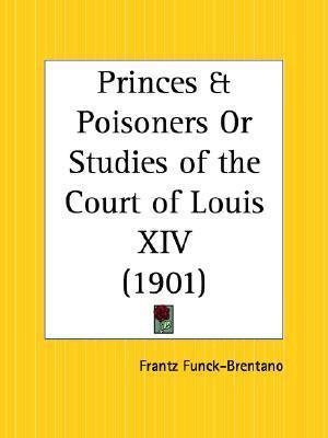 Princes and Poisoners Or Studies of the Court of Louis XIV by Frantz ...