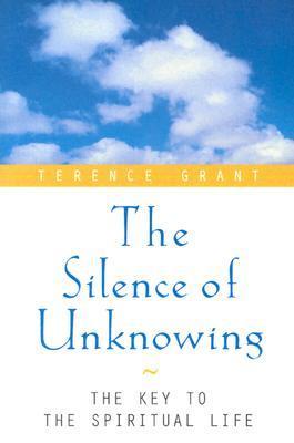 The Silence of Unknowing: The Key to the Spiritual Life by Terence ...
