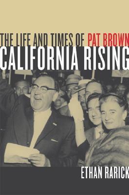 California Rising: The Life and Times of Pat Brown by Ethan Rarick ...
