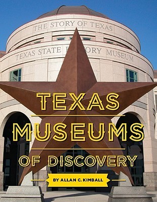 Texas Museums of Discovery (UPDATED 3rd Edition) by Allan C. Kimball ...