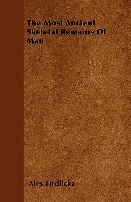 The Most Ancient Skeletal Remains Of Man by Ales Hrdlicka | Goodreads