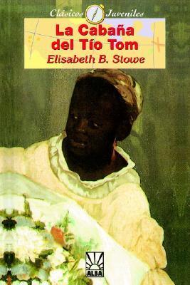 La Cabana del Tio Tom (Coleccion Clasicos Juveniles) by Harriet Beecher Stowe | Goodreads
