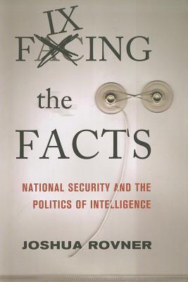 Fixing the Facts: National Security and the Politics of Intelligence by ...