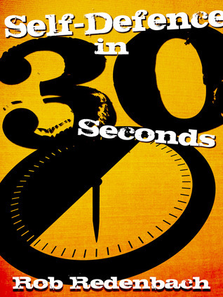 Self-Defence in 30 Seconds by Rob Redenbach | Goodreads