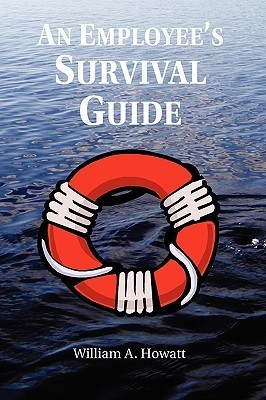 An Employee's Survival Guide by William A. Howatt | Goodreads