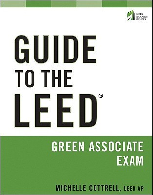 Guide to the LEED Green Associate Exam by Michelle Cottrell | Goodreads