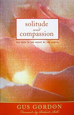 Solitude and Compassion: The Path to the Heart of the Gospel by Gus ...