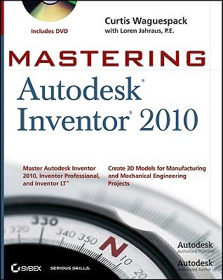 Mastering Autodesk Inventor 2010 by Curtis Waguespack | Goodreads