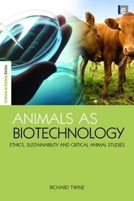 Animals as Biotechnology: Ethics, Sustainability and Critical Animal ...