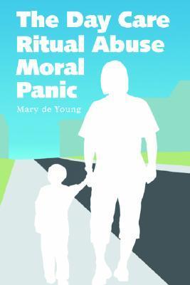 The Day Care Ritual Abuse Moral Panic by Mary De Young | Goodreads