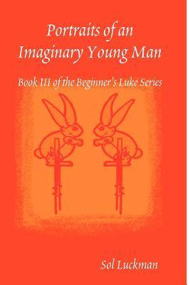 Portraits of an Imaginary Young Man by Sol Luckman | Goodreads