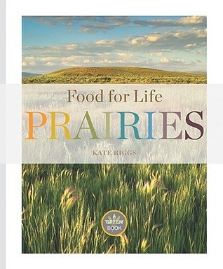Prairies (Food for Life) by Kate Riggs | Goodreads