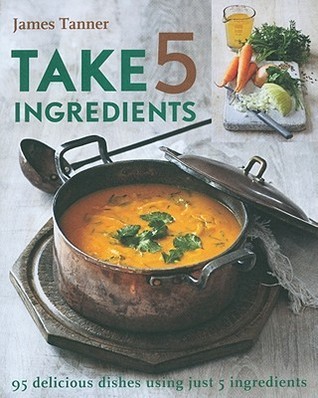 Take 5 Ingredients: 95 Delicious Dishes Using Just 5 Ingredients by ...