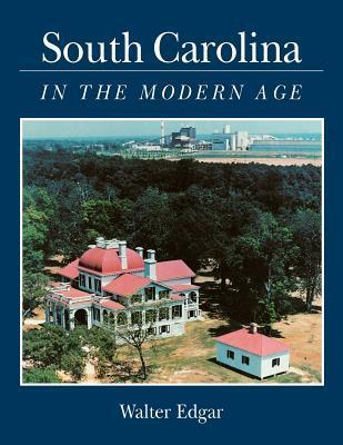 South Carolina in the Modern Age by Walter B. Edgar | Goodreads
