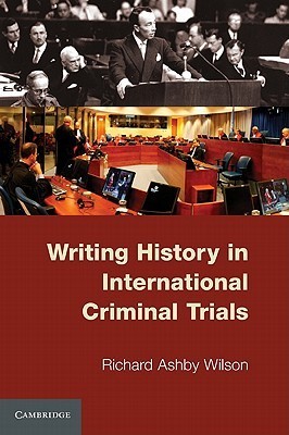 Writing History in International Criminal Trials by Richard Ashby ...
