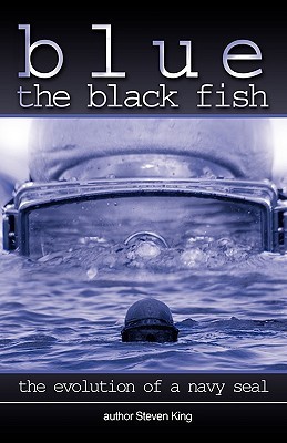 Blue the Black Fish: The Evolution of a Navy Seal by Steven King ...