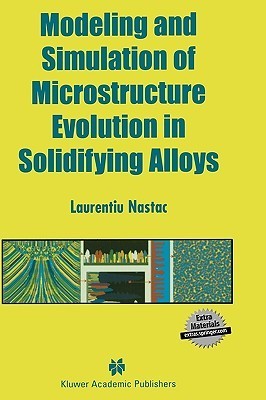 Modeling and Simulation of Microstructure Evolution in Solidifying Alloys by Laurentiu Nastac ...