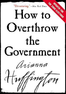 How to Overthrow the Government by Arianna Huffington | Goodreads